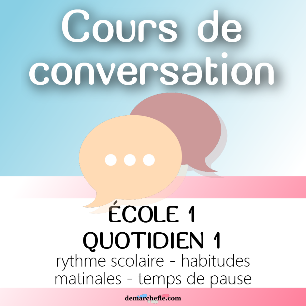Cours de conversation - ÉCOLE 1 - QUOTIDIEN 1 (A2-B1) - Démarche FLE